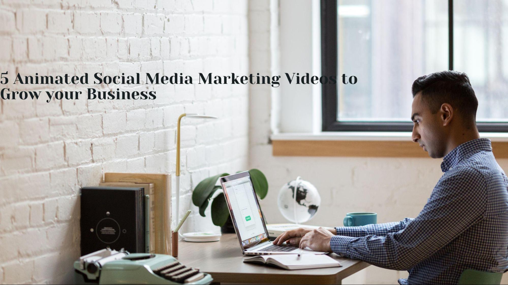 5 Animated Social Media Marketing Videos to Grow your Business